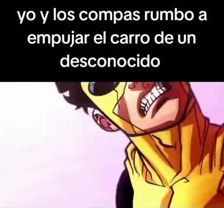 Yo y los compas rumbo a empujar el coche de un random - Meme by Splandyy :) Memedroid