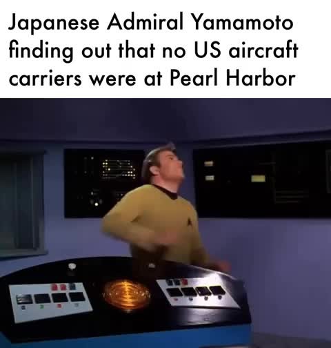Yamamoto realizing Pearl Harbor was basically empty - Meme by SmugAnn ...