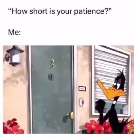 how short is your patience? - Meme by GoatLEAD :) Memedroid