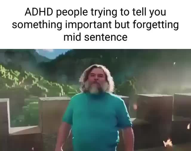 ADHD thoughts be like: where was I going with this? - Meme by ...