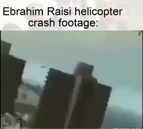 Ebrahim Raisi helicopter crash video - Meme by BranBhuman :) Memedroid