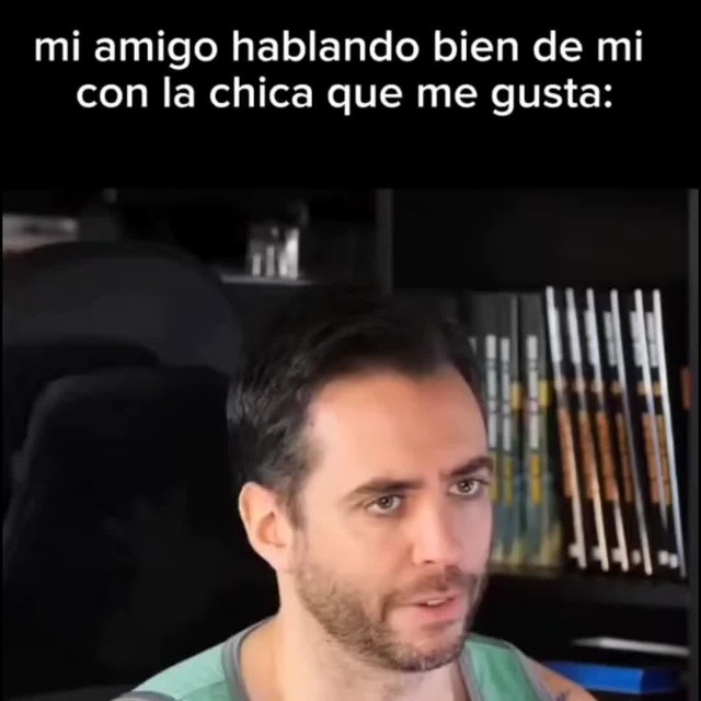 Mi amigo hablando con la que le gusta - Meme subido por RodolosiLORD ...